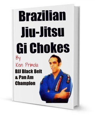 Jiu Jitsu Brazilian Jiu-Jitsu Gi Chokes by Ken Primola | Goodreads