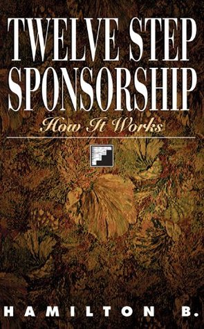 Twelve Step Sponsorship: How It Works by Hamilton B. | Goodreads