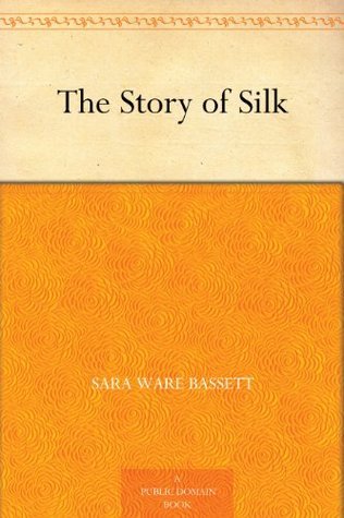 The Story of Silk by Sara Ware Bassett | Goodreads