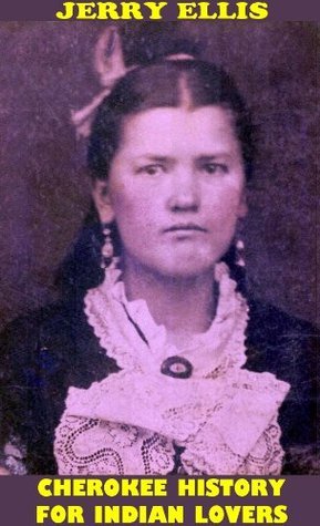 CHEROKEE HISTORY FOR INDIAN LOVERS by Jerry Ellis | Goodreads