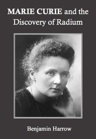 Marie Curie and the Discovery of Radium by Benjamin Harrow | Goodreads