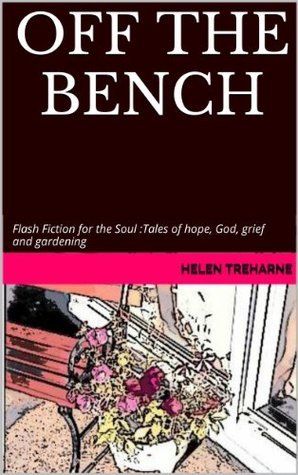 Off the Bench: Stories of God, Grief and Gardening by Helen Treharne ...
