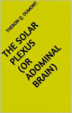 The Solar Plexus (or Adominal Brain) by William Walker Atkinson | Goodreads