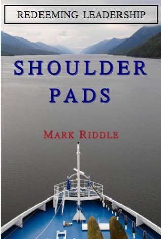 Redeeming Leadership: Shoulder Pads by Mark Riddle | Goodreads