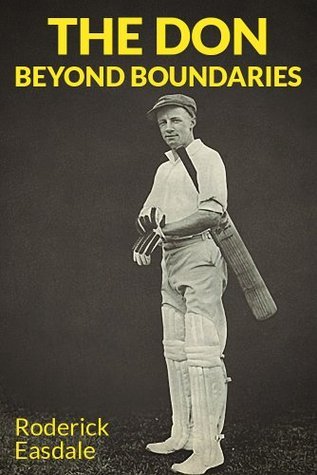 The Don: Beyond Boundaries: The Life & Times of Sir Donald Bradman by ...