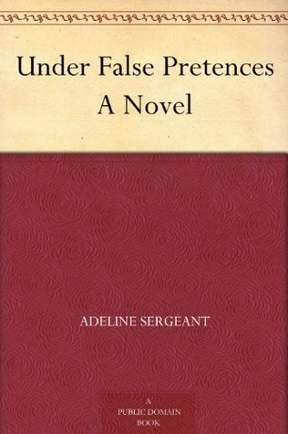 Under False Pretences by Emily Frances Adeline Sergeant | Goodreads