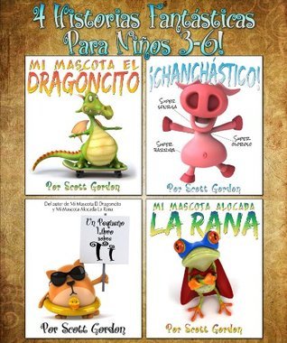 Cuatro Historias Fantásticas Para Niños 3-5 by Scott Gordon | Goodreads