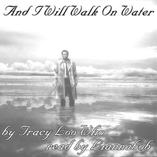 And I Will Walk On Water by tracy_loo_who | Goodreads