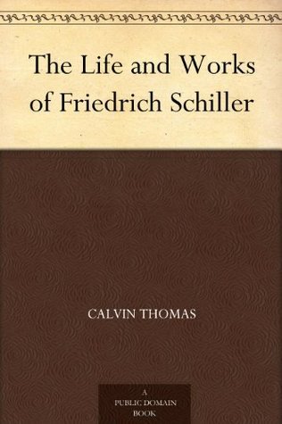 The Life and Works of Friedrich Schiller by Calvin Thomas | Goodreads