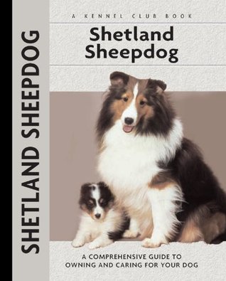 Shetland Sheepdog: A Comprehensive Guide to Owning and Caring for Your ...