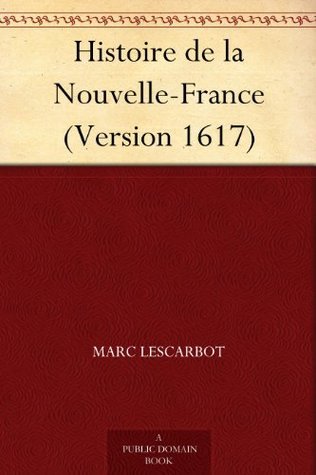 Histoire de la Nouvelle-France (Version 1617) by Marc Lescarbot | Goodreads