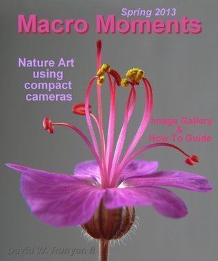 Macro Moments Spring 2013 by David W. Runyan II | Goodreads
