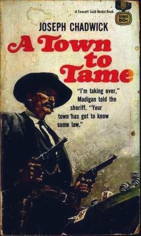 A Town to Tame by Joseph Chadwick | Goodreads