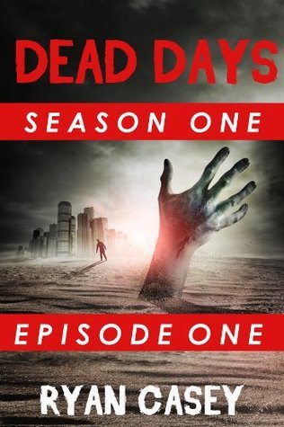 Dead Days: Episode One (Dead Days Season One #1) by Ryan Casey | Goodreads
