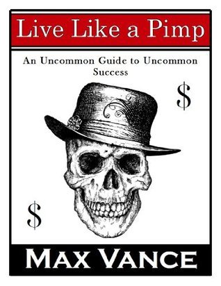 Live Like a Pimp: An Uncommon Guide to Uncommon Success by Max Vance ...