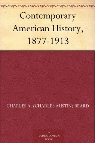 Contemporary American History, 1877-1913 by Charles A. Beard | Goodreads