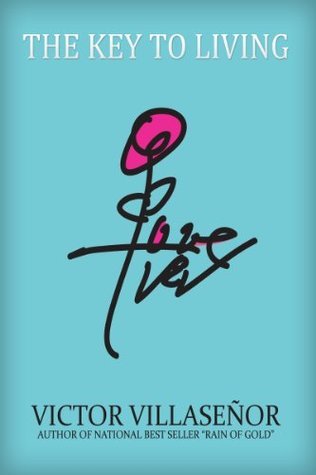 The Key to Living by Victor Villaseñor | Goodreads