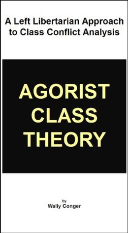 Agorist Class Theory by Wally Conger | Goodreads