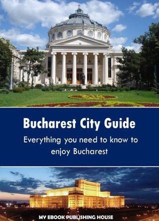 Bucharest City Guide by My Ebook Publishing House | Goodreads