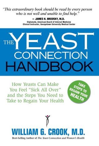 The Yeast Connection Handbook: How Yeasts Can Make You Feel "Sick All ...