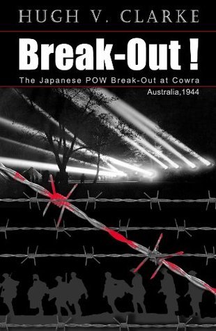 Break-Out! - The Japanese POW Break-Out at Cowra, 1944 by Hugh V ...