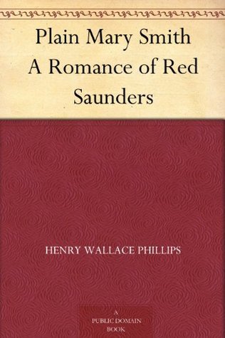 Plain Mary Smith A Romance of Red Saunders by Henry Wallace Phillips ...