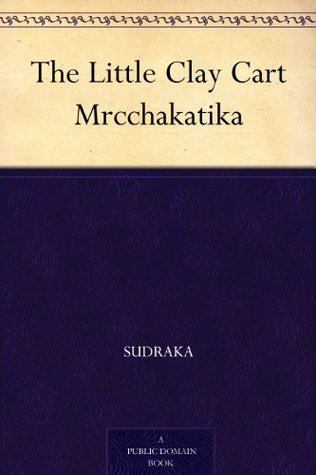 The Little Clay Cart Mrcchakatika by Sudraka | Goodreads