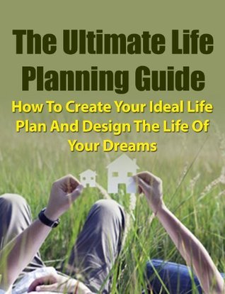Life Planning Secrets - How To Create Your Ideal Life Plan And Design ...