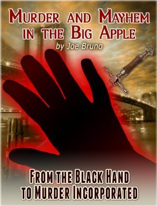 Murder and Mayhem in the Big Apple - From the Black Hand to Murder ...