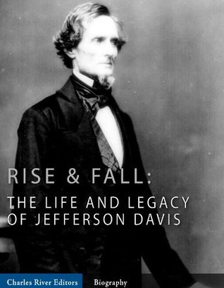 Rise and Fall: The Life and Legacy of Jefferson Davis by Charles River ...
