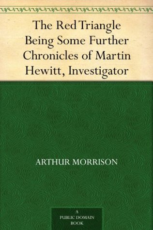 The Red Triangle Being Some Further Chronicles of Martin Hewitt ...
