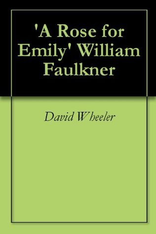 'A Rose for Emily' William Faulkner: A Critical Analysis by David ...