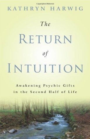 The Return of Intuition: Awakening Psychic Gifts in the Second Half of ...