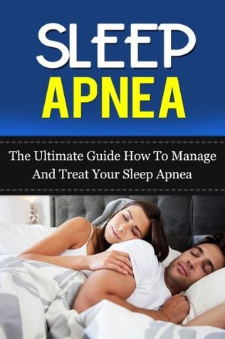 Sleep Apnea: The Ultimate Guide How To Manage And Treat Your Sleep ...