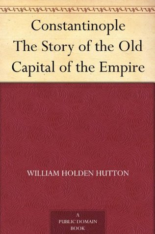 The Story of Constantinople the Old Capital of the Empire by William ...