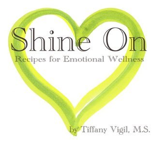Shine On: Recipes for Emotional Wellness by Tiffany Vigil MFT | Goodreads