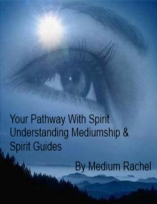 Understanding Mediumship & Spirit Guides: Your Pathway With Spirit by Medium Rachel | Goodreads