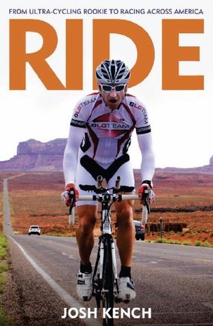 Ride: From ultra-cycling rookie to racing across America by Josh Kench ...