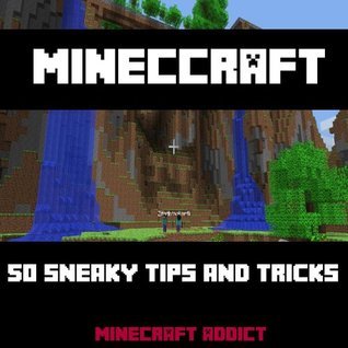 Minecraft: 50 Sneaky Tips and Tricks by Minecraft Addict | Goodreads