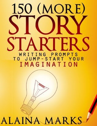 150 (More) Story Starters Writing Prompts To Jump-Start Your ...
