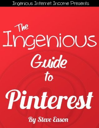 The Ingenious Guide To Pinterest by Steve Eason | Goodreads