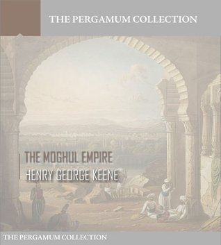 The Moghul Empire by H.G. Keene | Goodreads