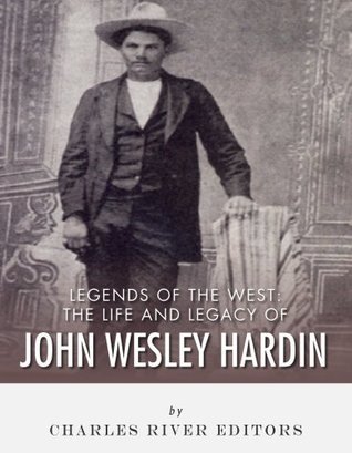 Legends of the West: The Life and Legacy of John Wesley Hardin by ...