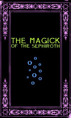 The Magick of the Sephiroth: A Manual in 19 Sections by Frater Zoe ...