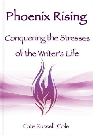 Phoenix Rising: Conquering the Stresses of the Writer's Life by Cate ...