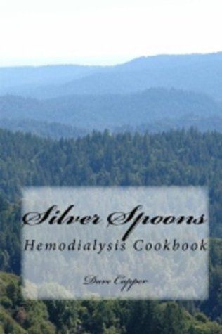 Silver Spoons: Hemodialysis Cookbook by Dave Capper | Goodreads