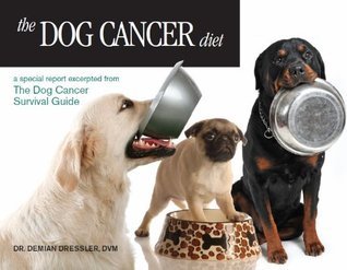 The Dog Cancer Diet by Demian Dressler | Goodreads