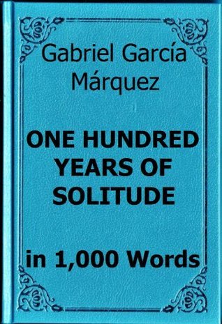 Marquez - One Hundred Years of Solitude - Book Summary in 1,000 Words ...