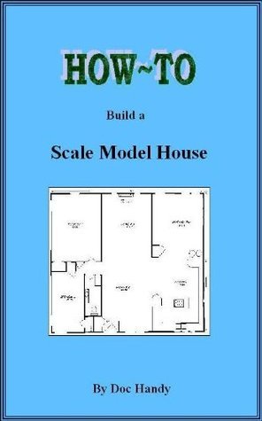 How to Build a Scale Model House by Doc Handy | Goodreads