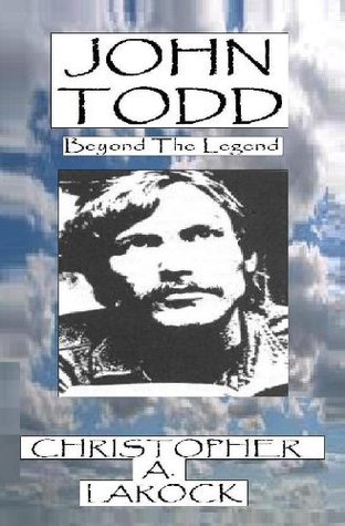 John Todd: Beyond The Legend by Christopher LaRock | Goodreads